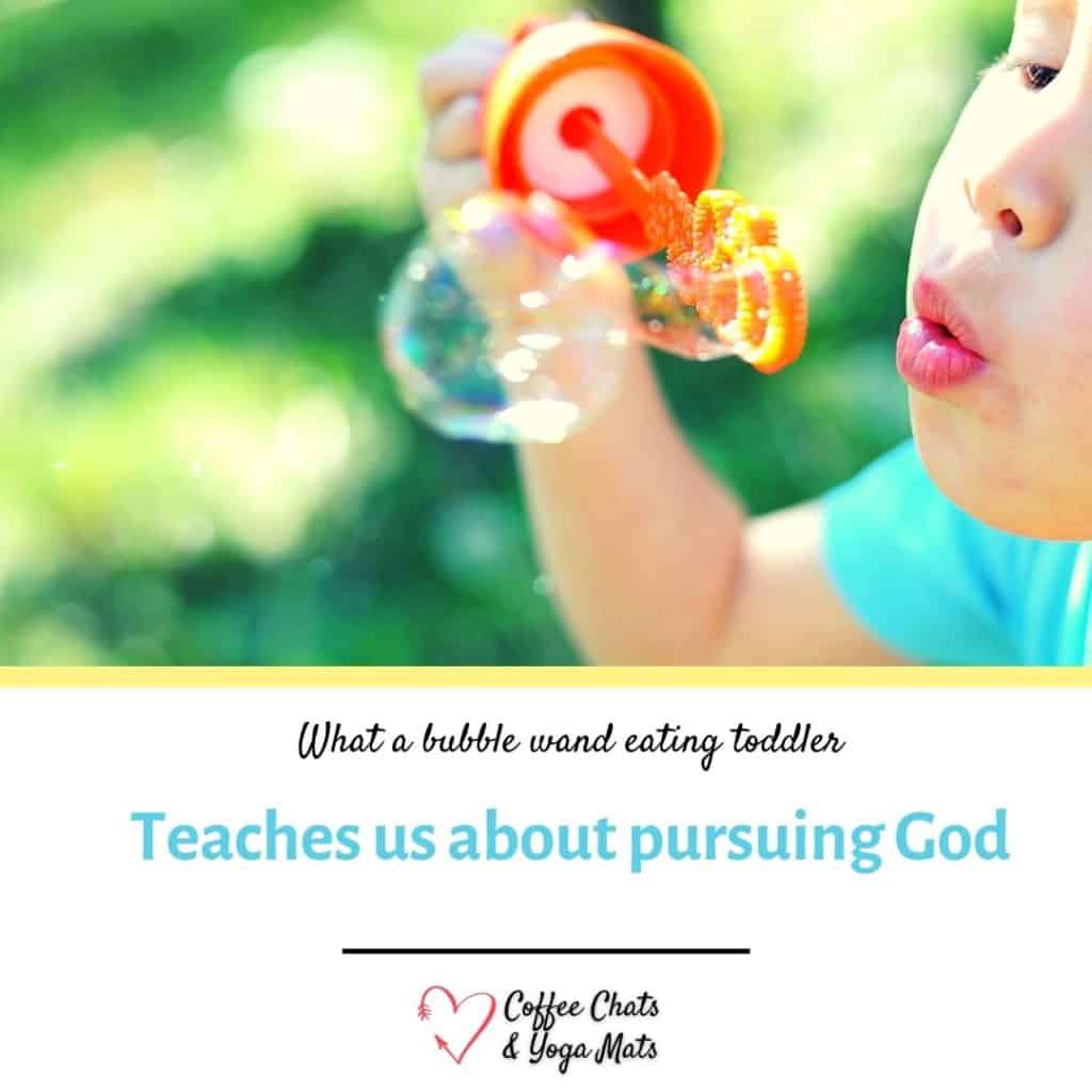What A Bubble-Wand Eating Toddler Teaches Us About Pursuing God ...